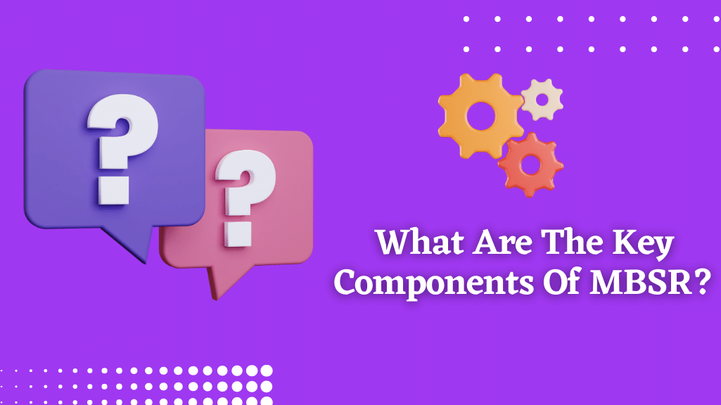 What Are The Key Components Of MBSR? - Comtriokini