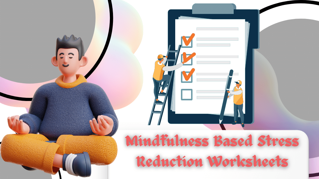 Mindfulness Based Stress Reduction Worksheets - How To Use It