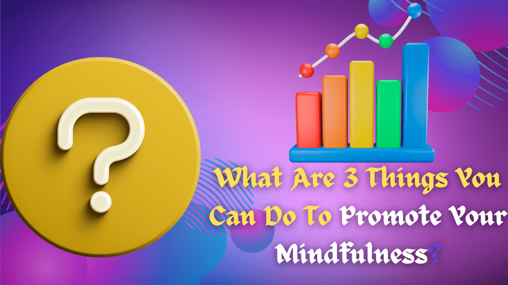 What Are 3 Things You Can Do To Promote Your Mindfulness? - Comtriokini